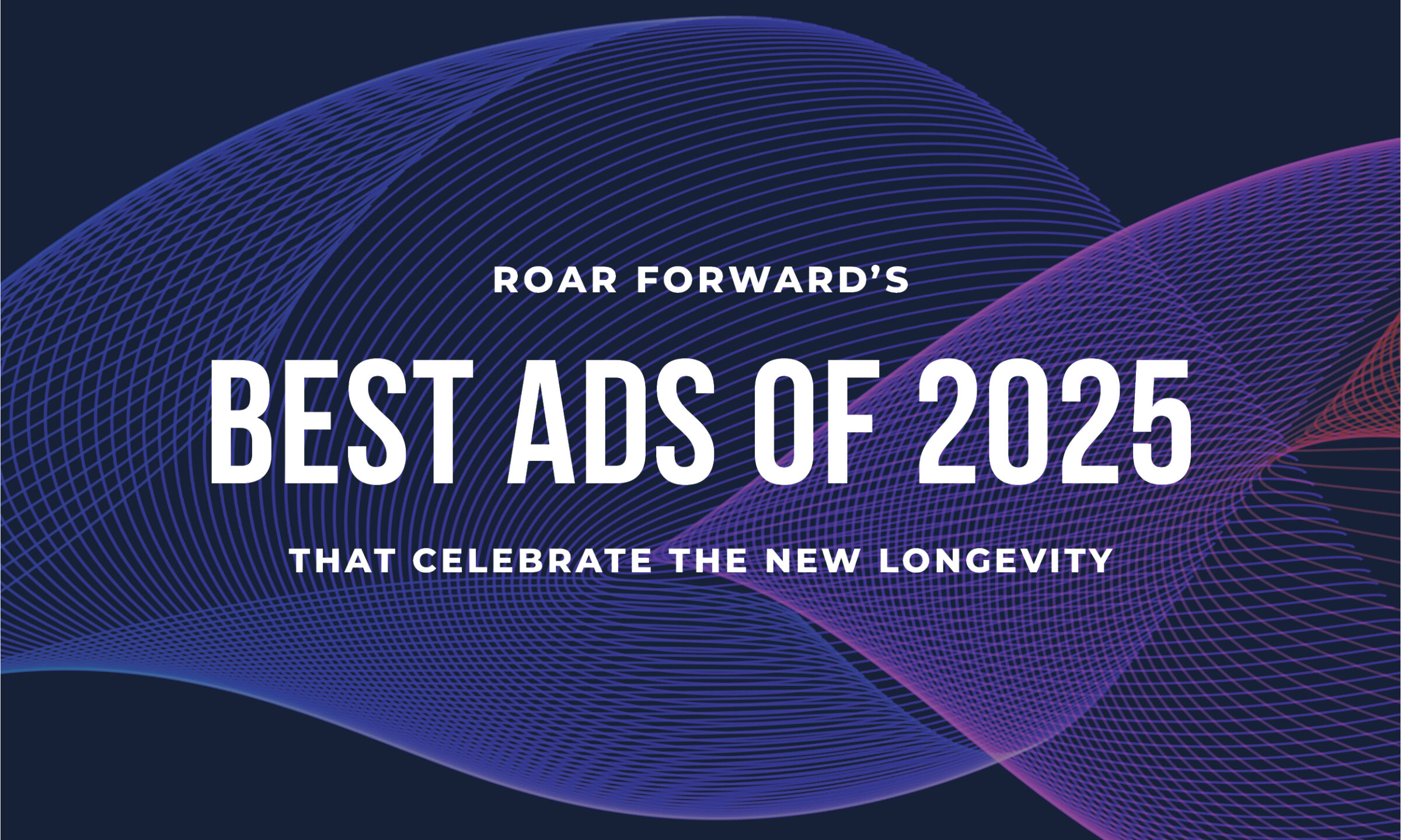 ROAR forward’s Best Ads of 2025 That Celebrate the New Longevity - ROAR ...